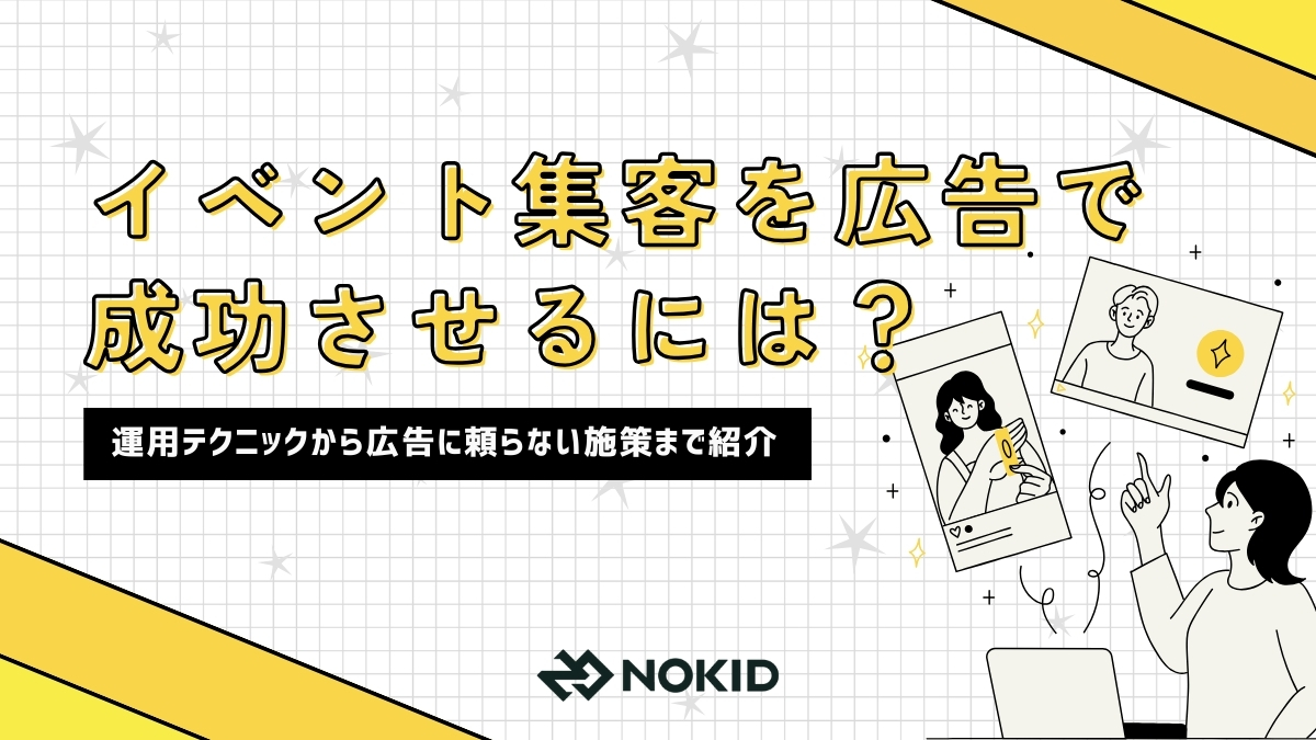 イベント集客を広告で成功させるには？運用テクニックから広告に頼らない施策まで紹介 - 株式会社NOKID